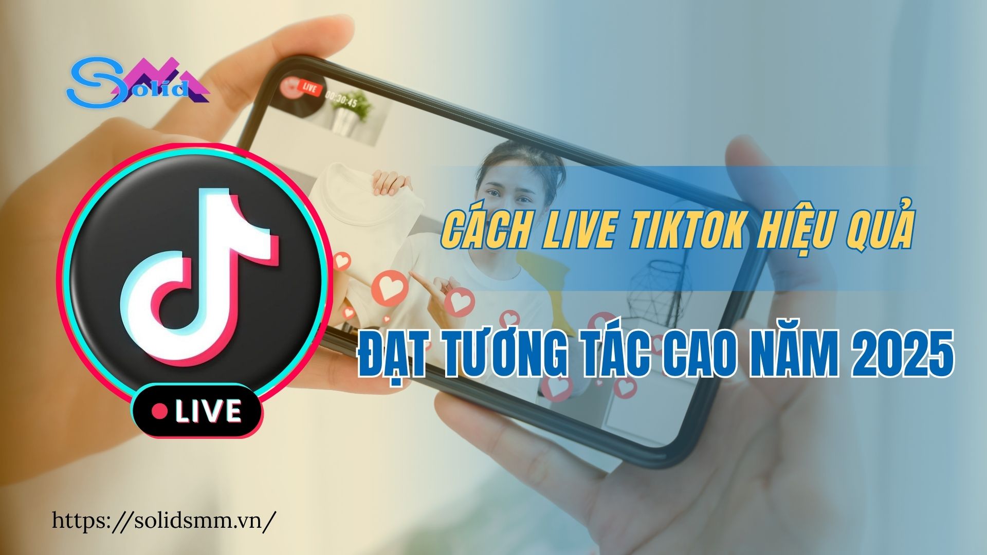 Cách live trên TikTok hiệu quả, đạt tương tác cao năm 2025